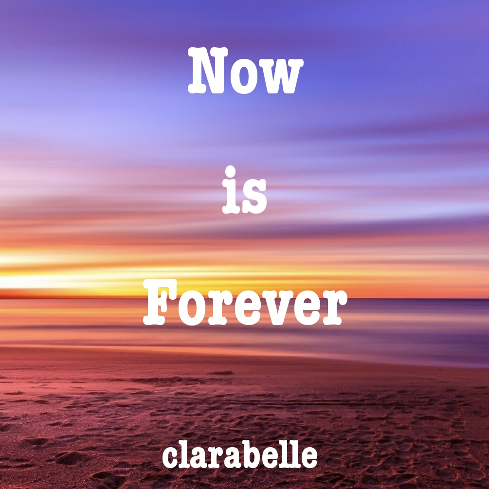 Now is Forever – Clarabelle Online Magazine